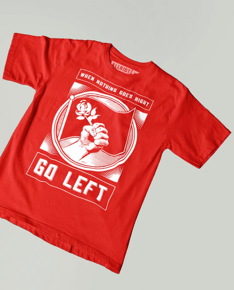 Socialist T-shirt: When Nothing Goes Right Go Left | ALLRIOT